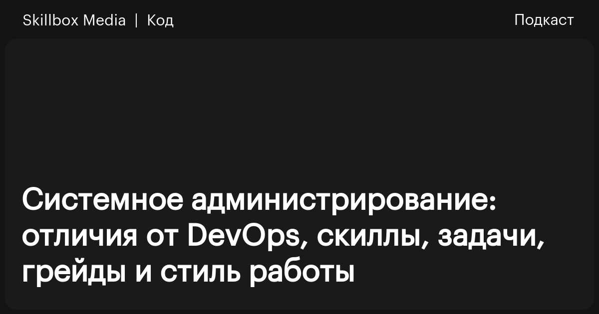 Системное администрирование: отличия от DevOps, скиллы, задачи, грейды и стиль работы / Skillbox ...