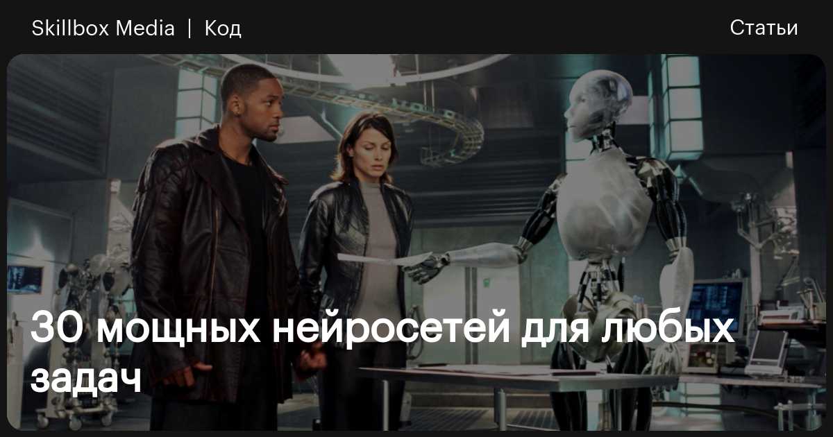 Топ-30 лучших нейросетей на все случаи жизни / Skillbox Media