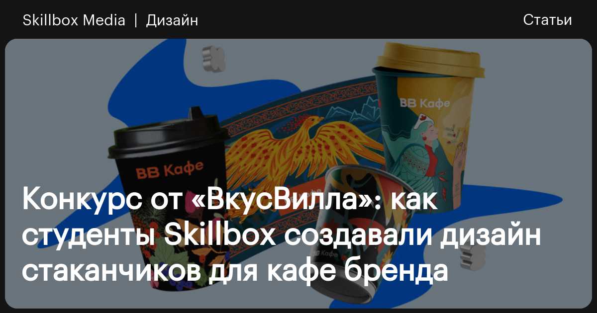 Конкурс от «ВкусВилла»: как студенты Skillbox создавали дизайн стаканчиков для кафе бренда ...