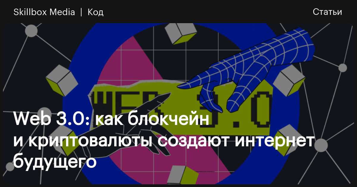 Web 3.0: что это и как блокчейн с криптовалютами меняют интернет / Skillbox Media