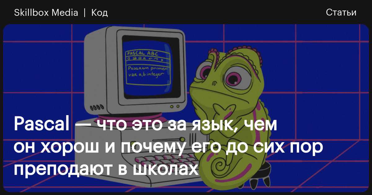 Pascal: что это за язык программирования и где его применяют / Skillbox Media