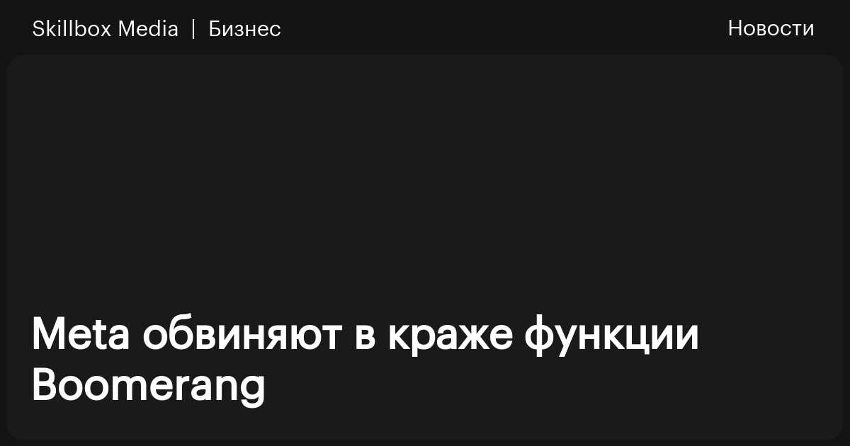 Meta обвиняют в краже функции Boomerang / Skillbox Media