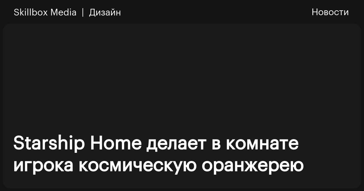 Starship Home делает в комнате игрока космическую оранжерею / Skillbox Media