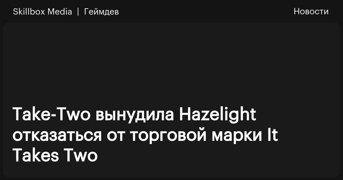 Take-Two вынудила Hazelight отказаться от торговой марки It Takes Two / Skillbox Media