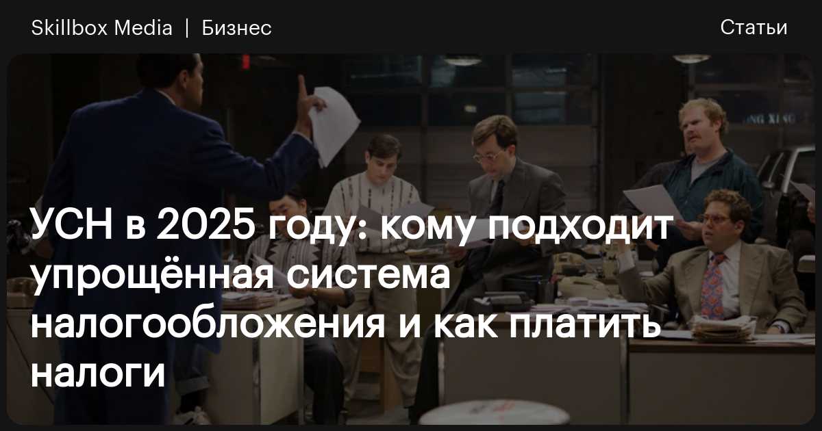 УСН: упрощённая система налогообложения в 2025 году, обзор, как перейти / Skillbox Media