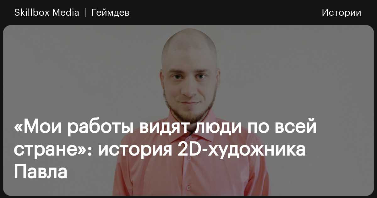 Отзыв о Skillbox: «Мои работы видят люди по всей стране»: история 2D-художника Павла / Skillbox ...