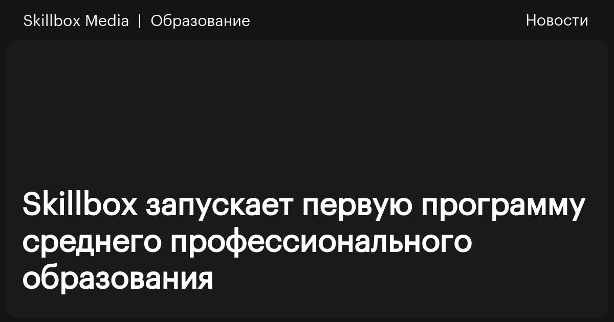 Skillbox запускает первую программу среднего профессионального образования / Skillbox Media