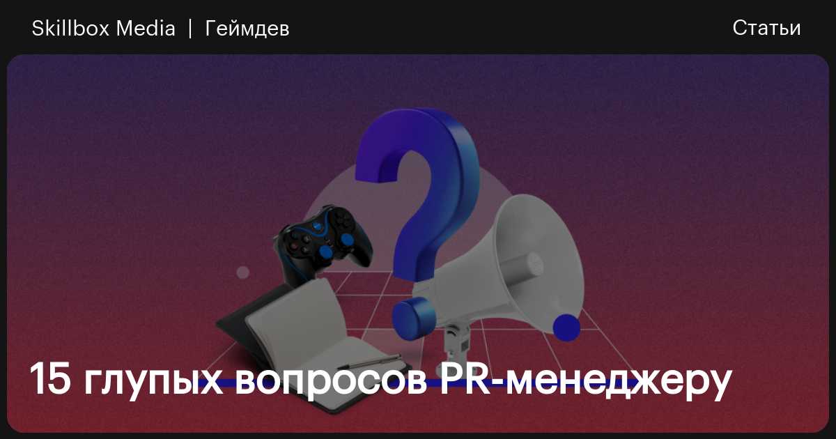 15 глупых вопросов PR-менеджеру / Skillbox Media