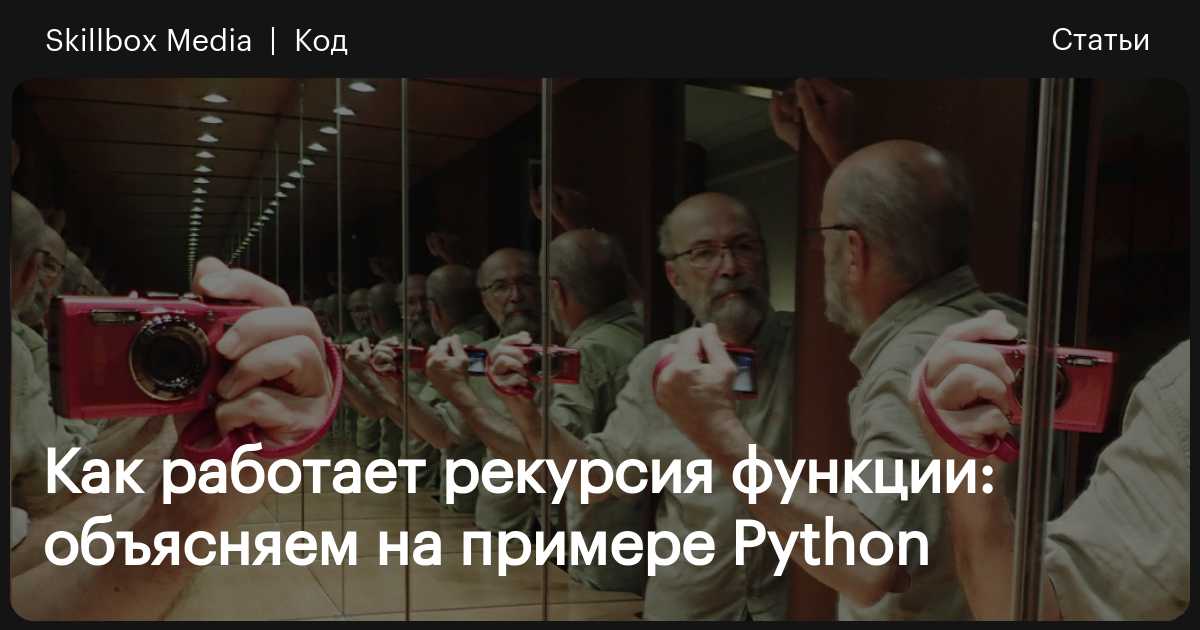 Рекурсия функции в программировании на примере алгоритмов в Python / Skillbox Media