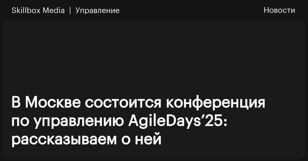 В Москве состоится конференция AgileDays’25 / Skillbox Media