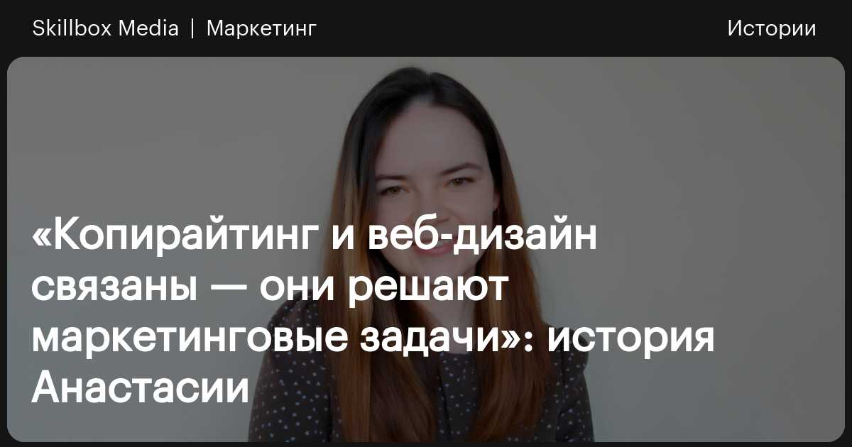 Отзыв о Skillbox: «Копирайтинг и веб-дизайн связаны — они решают маркетинговые задачи»: история ...