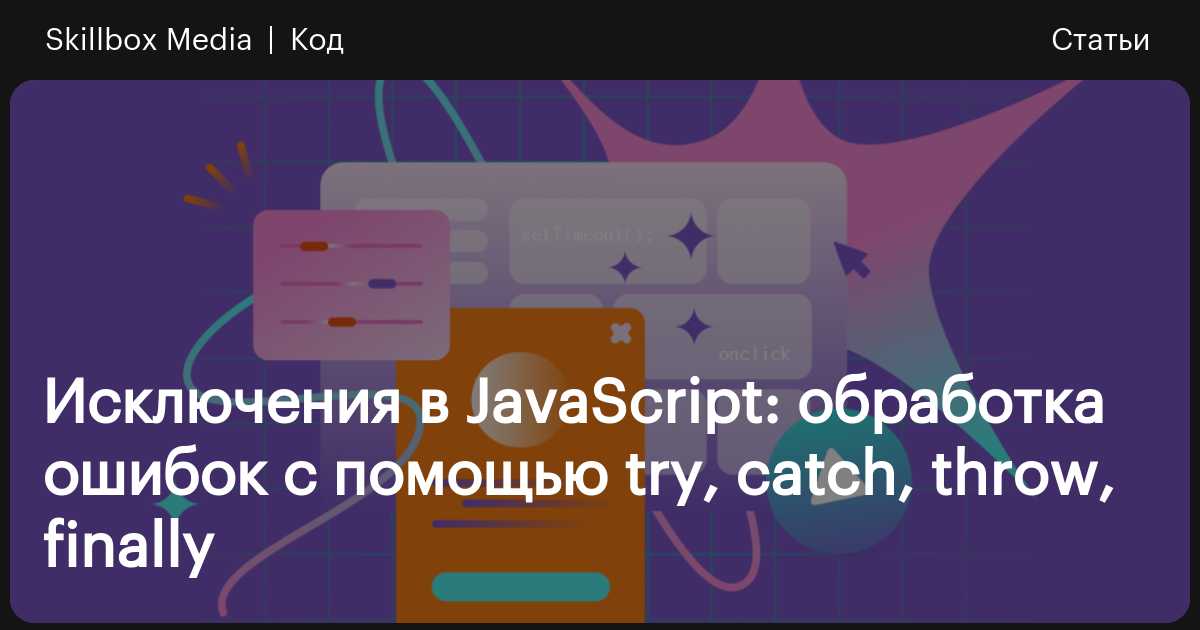 Исключения в JavaScript: обработка ошибок, try, catch, throw, finally — подробный гайд ...