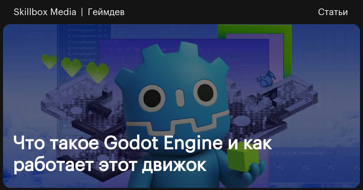 Godot Engine: что это за игровой движок и как он работает / Skillbox Media