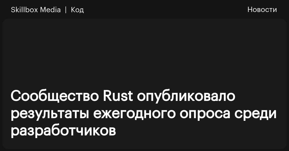 Сообщество Rust опубликовало результаты ежегодного опроса среди разработчиков / Skillbox Media