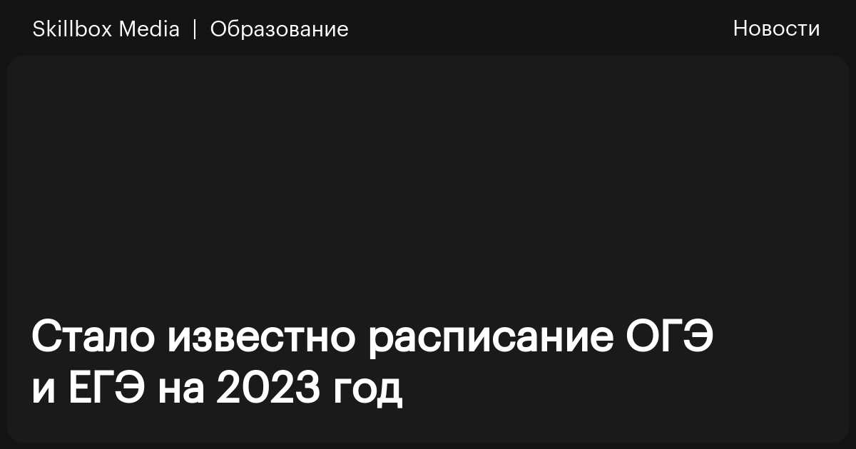 Стало известно расписание ОГЭ и ЕГЭ на 2023 год / Skillbox Media