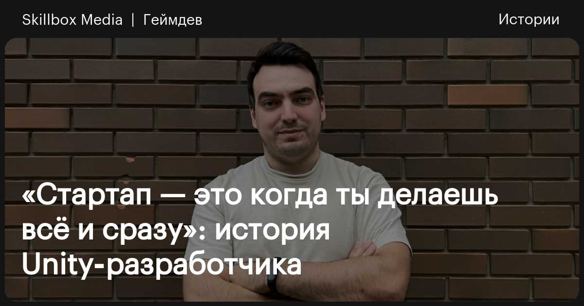 Отзыв о Skillbox: «Стартап — это когда ты делаешь всё и сразу» — история Unity-разработчика ...