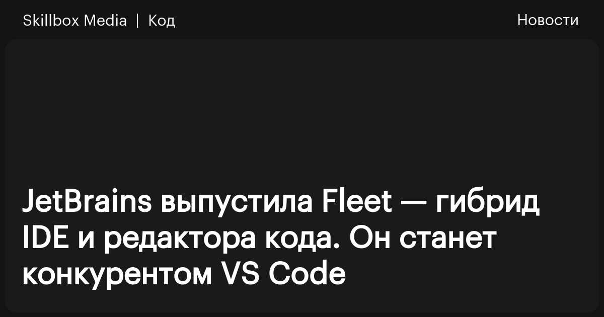 JetBrains выпустила Fleet — гибрид IDE и редактора кода. Он станет конкурентом VS Code ...
