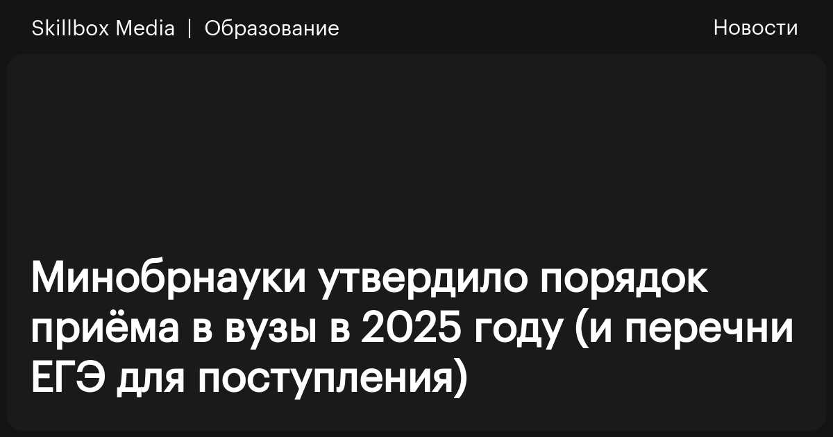 Минобрнауки утвердило порядок приёма в вузы в 2025 году (и перечни ЕГЭ для поступления ...