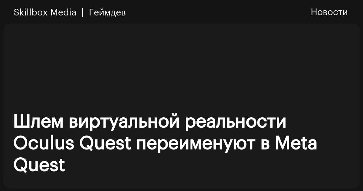 Шлем виртуальной реальности Oculus Quest переименуют в Meta Quest / Skillbox Media