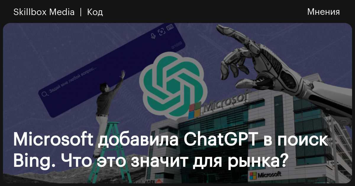 ChatGPT в Bing: разбираемся с встроенной в поиск Microsoft нейросетью / Skillbox Media
