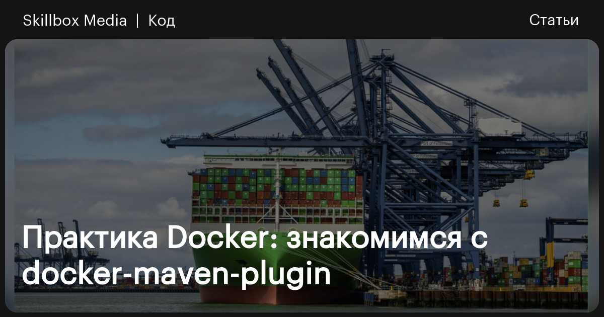 Docker и Java: внешние зависимости и интеграционные тесты / Skillbox Media
