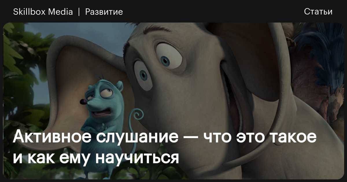 Активное слушание — что это такое и как ему научиться / Skillbox Media