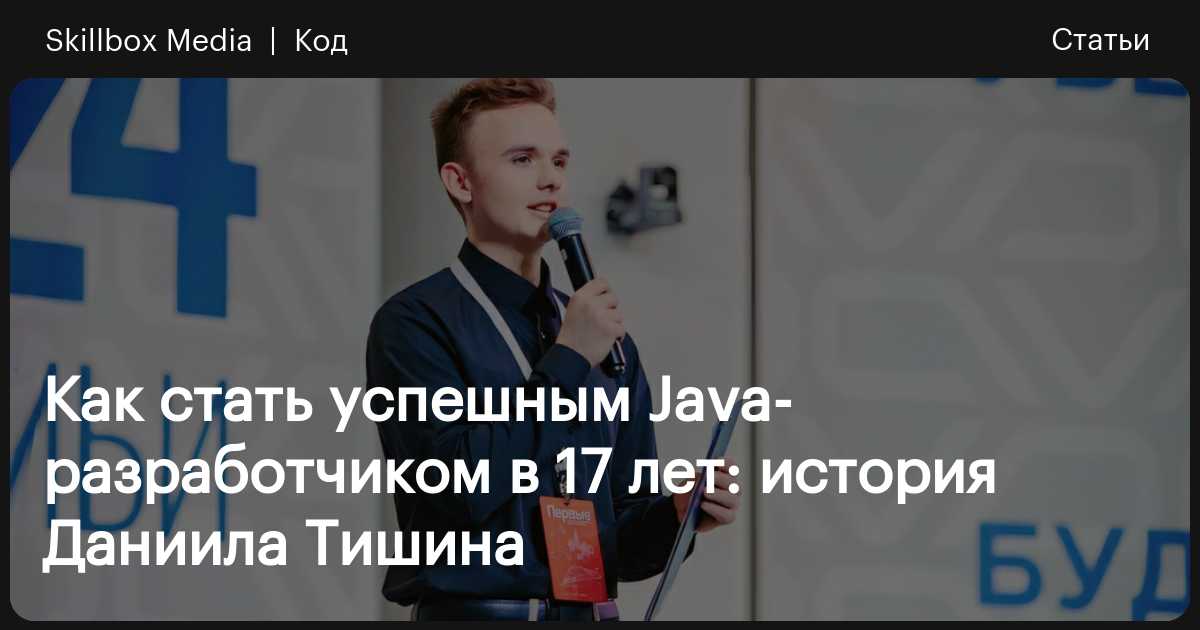 Отзыв о Skillbox: «Как стать успешным Java-разработчиком в 17 лет: история Даниила Тишина ...