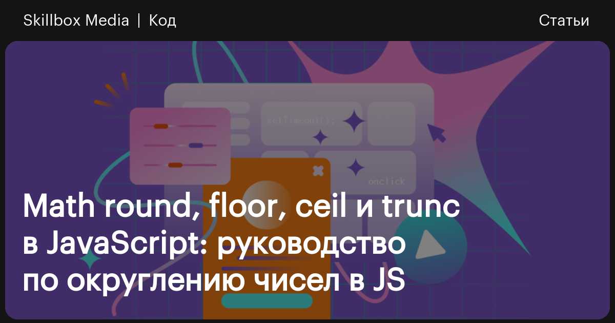Math round, floor, ceil и trunc в JavaScript: руководство по округлению чисел в JS / Skillbox Media