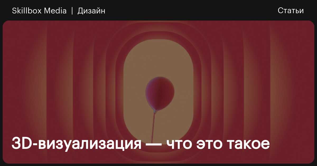 Как устроена 3D-визуализация и какие программы выбрать / Skillbox Media