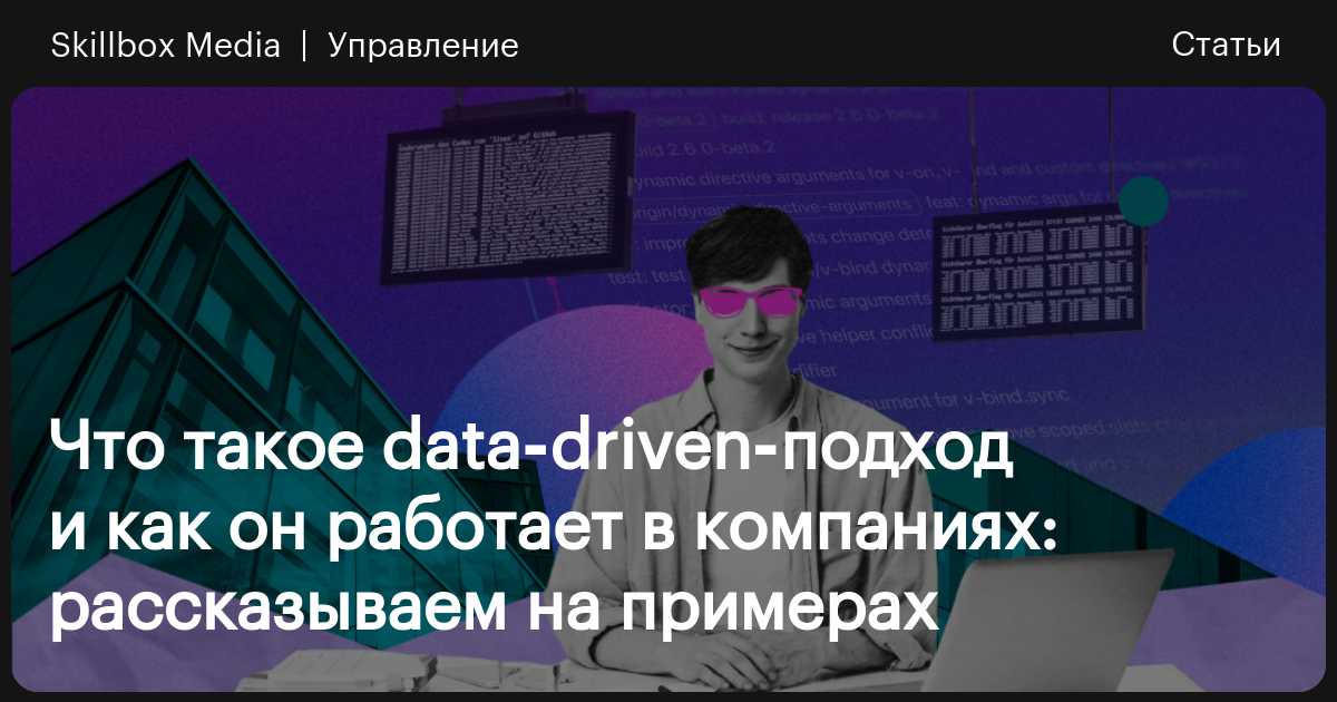 Data driven: что это и как работает этот подход / Skillbox Media