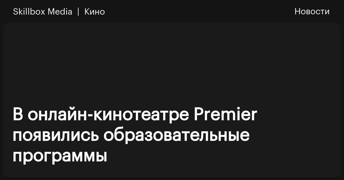В онлайн-кинотеатре Premier появились образовательные программы / Skillbox Media