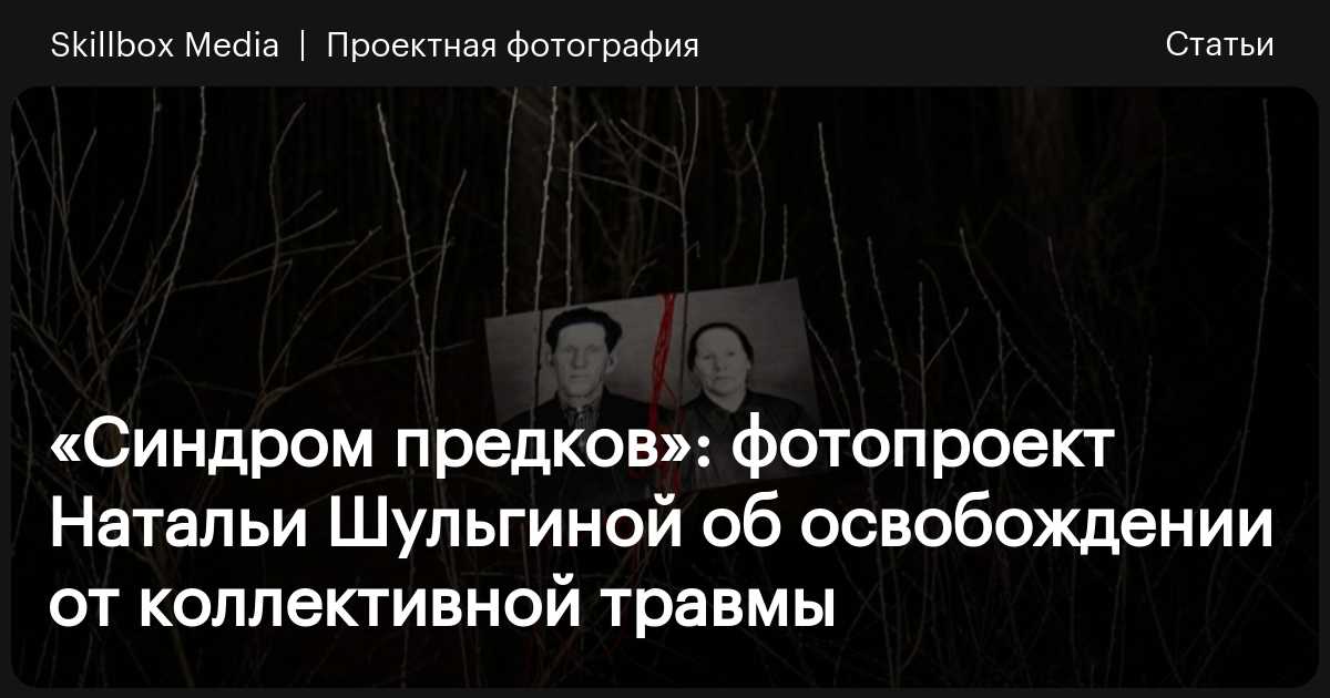 «Синдром предков»: фотопроект Натальи Шульгиной об освобождении от ...