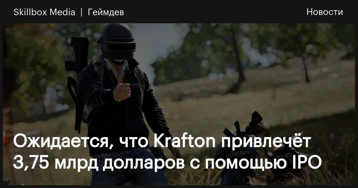Ожидается, что Krafton привлечёт 3,75 млрд долларов с помощью IPO / Skillbox Media