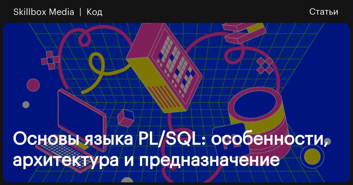 Основы PL/SQL для начинающих: вводный гайд по языку программирования / Skillbox Media