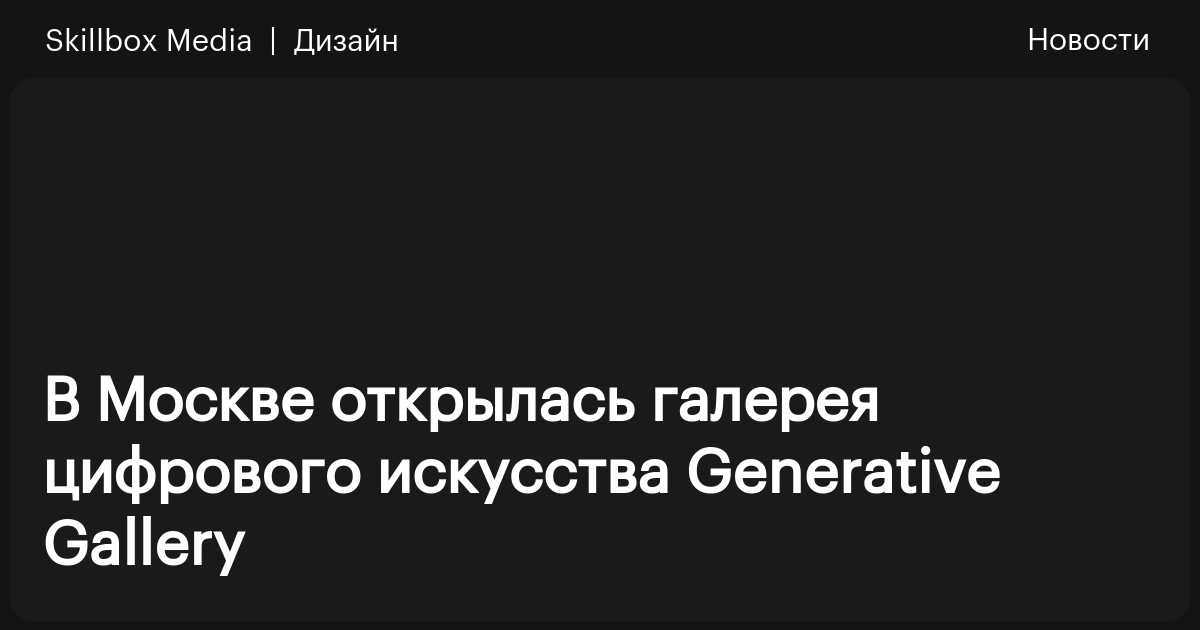 В Москве открылась галерея цифрового искусства Generative Gallery / Skillbox Media
