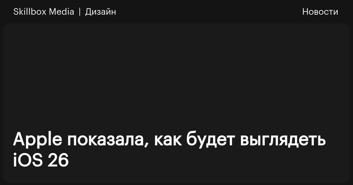 Apple показала, как будет выглядеть iOS 26 / Skillbox Media