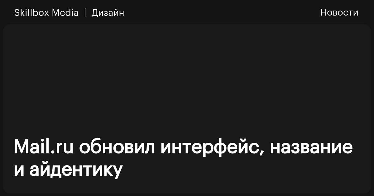Mail.ru обновил интерфейс, название и айдентику / Skillbox Media