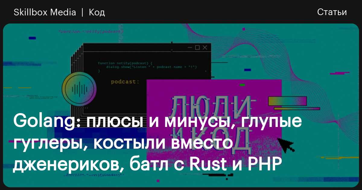 Golang: плюсы и минусы, глупые гуглеры, костыли вместо дженериков, батл с Rust и PHP / Skillbox ...