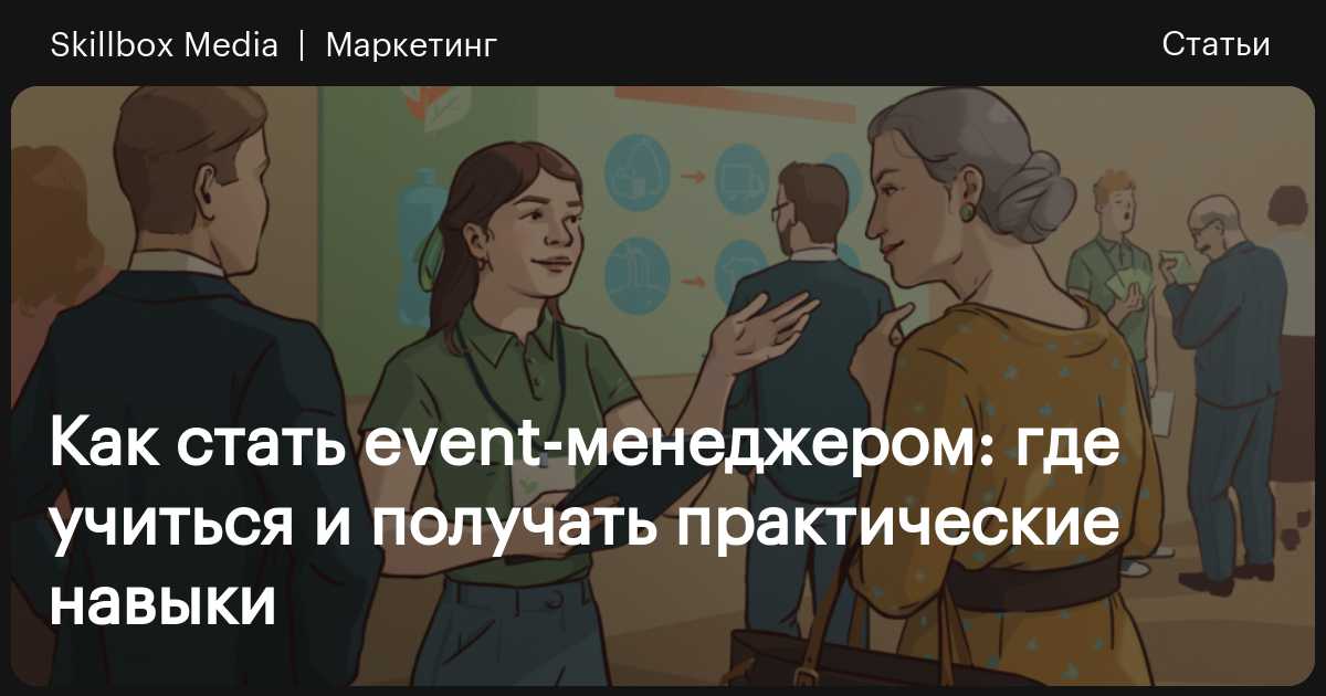 Как стать event-менеджером: где учиться и какие навыки нужны / Skillbox Media