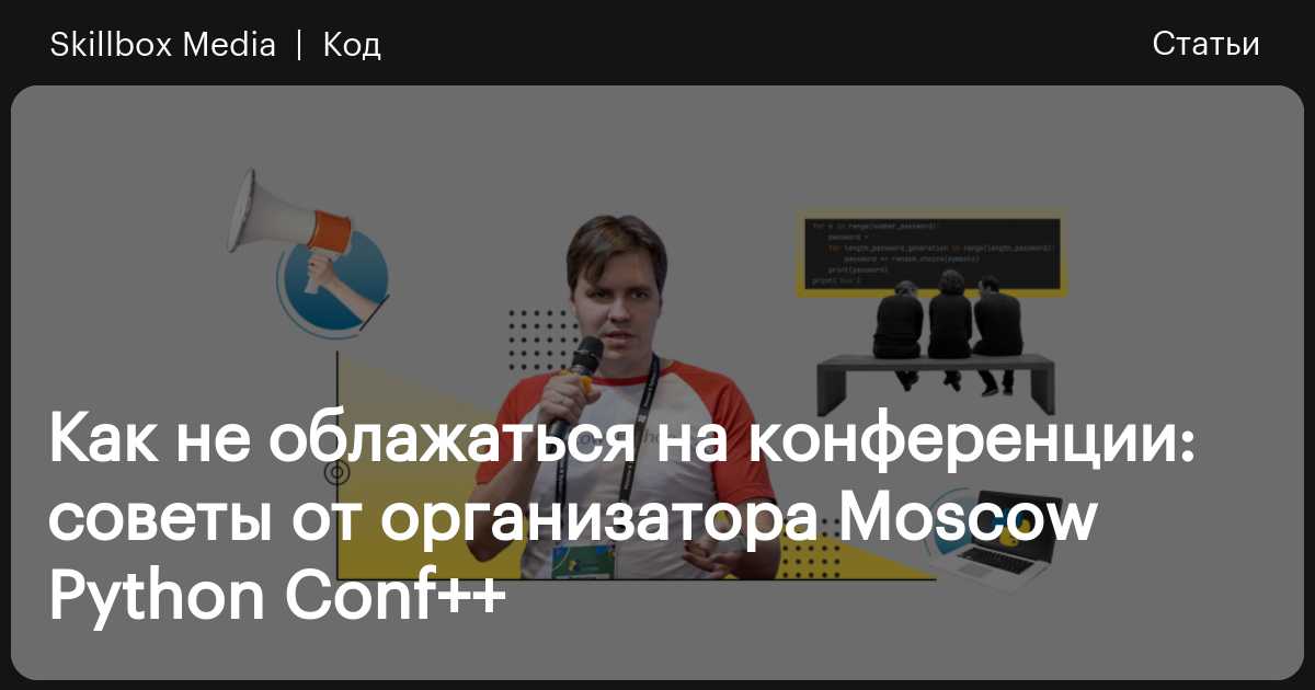 Как не облажаться на конференции: советы от организатора Moscow Python ...