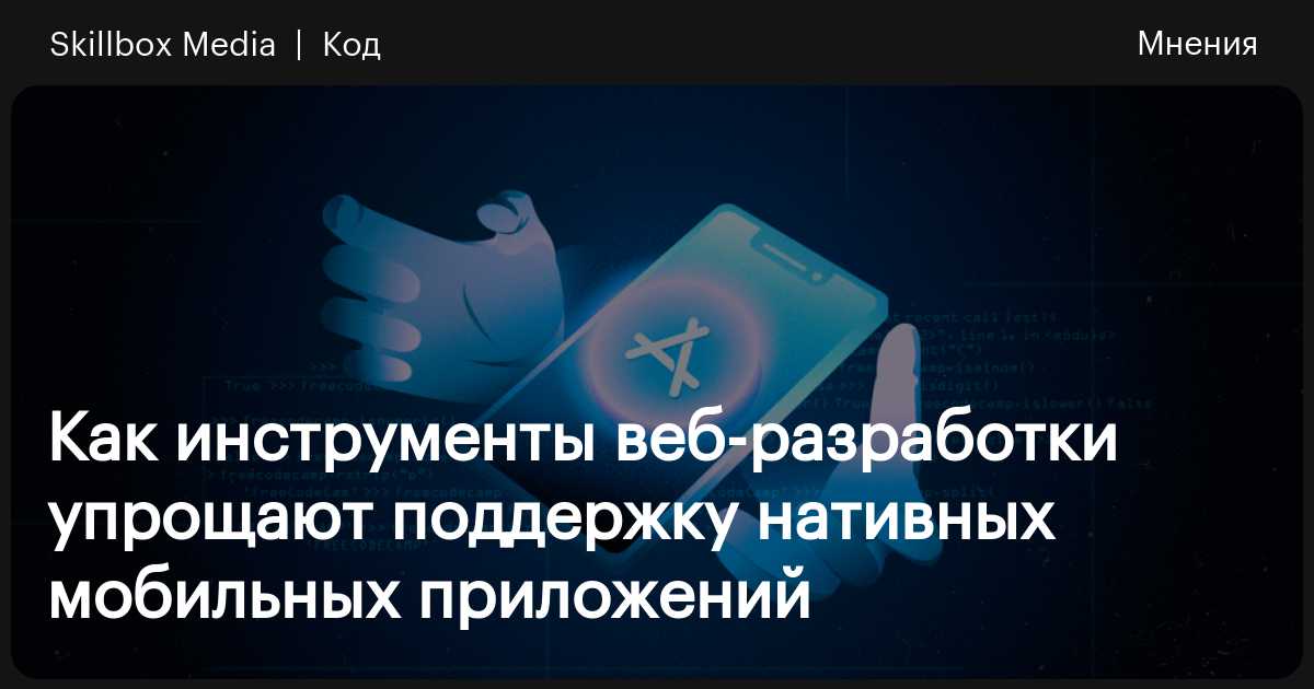 Инструменты веб-разработки и нативные мобильные приложения / Skillbox Media
