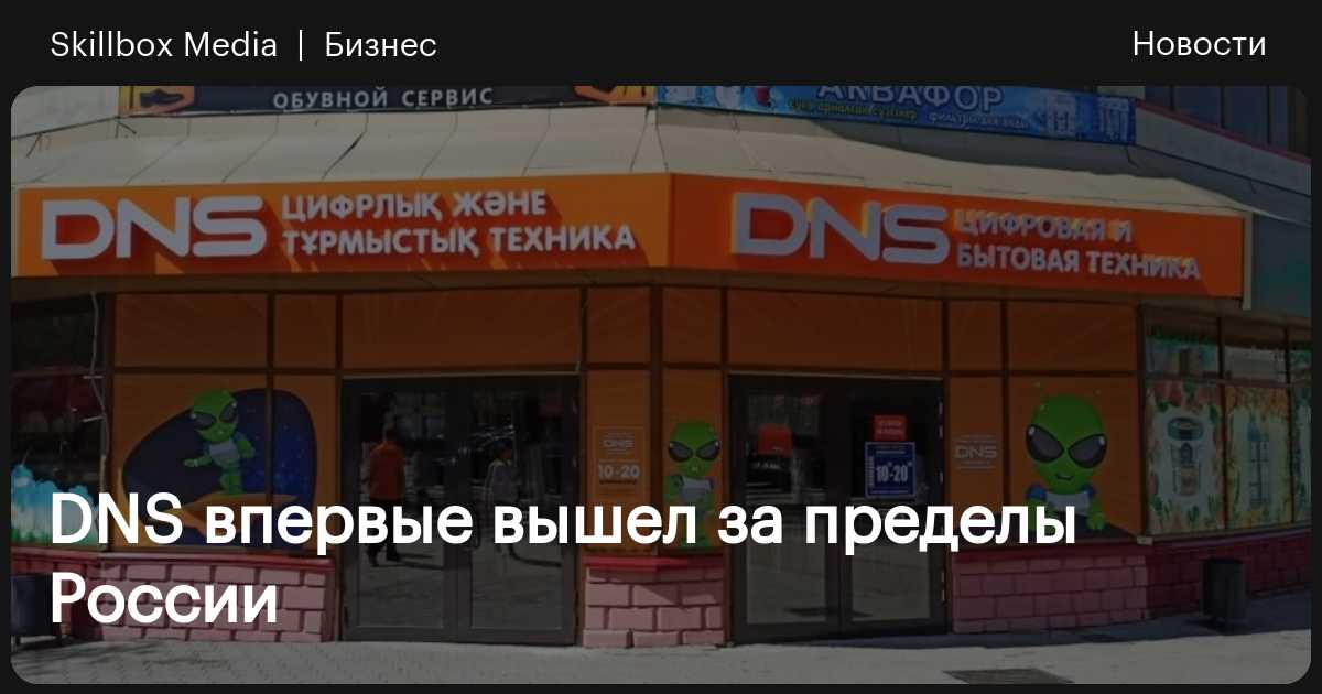 DNS впервые вышел за пределы России / Skillbox Media