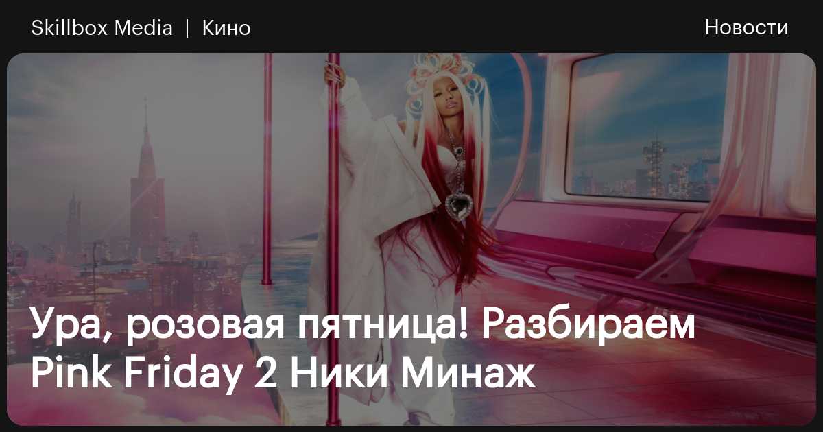 Ура, розовая пятница! Разбираем Pink Friday 2 Ники Минаж / Skillbox Media