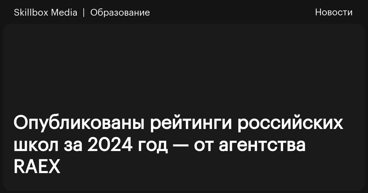 Опубликованы рейтинги российских школ за 2024 год — от агентства RAEX — статьи на Skillbox ...