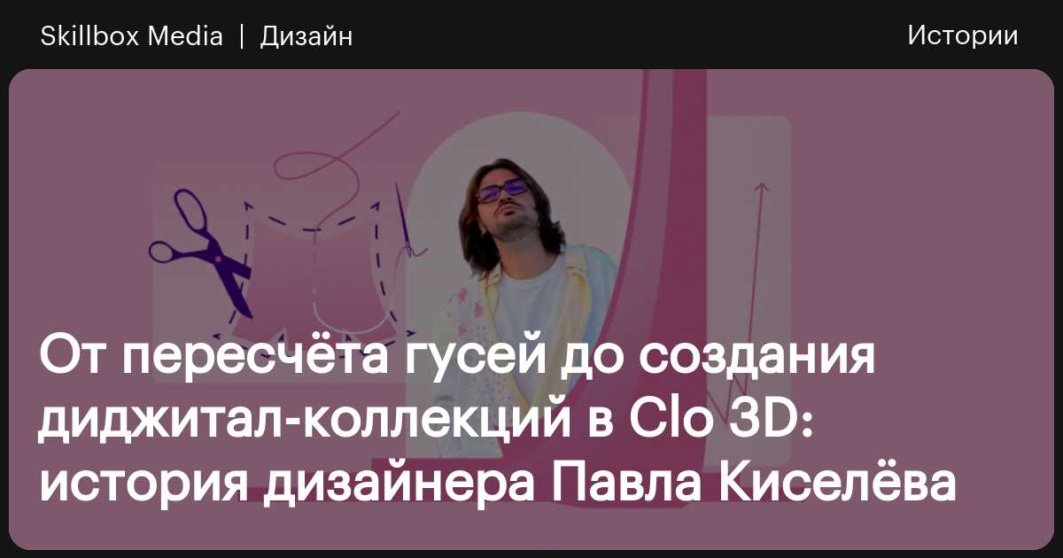 Отзыв о Skillbox: «От пересчёта гусей до создания диджитал-коллекций в Clo 3D: история дизайнера ...