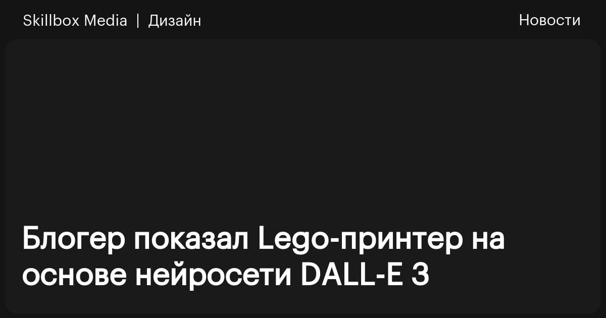 Блогер показал Lego-принтер на основе нейросети DALL-E 3 / Skillbox Media