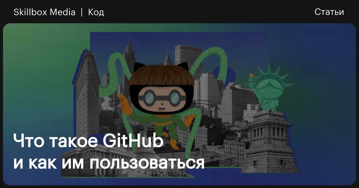 Что такое GitHub и как им пользоваться / Skillbox Media