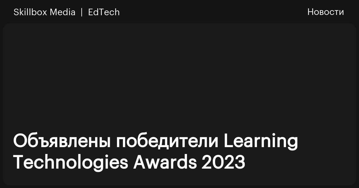 Объявлены победители Learning Technologies Awards 2023 / Skillbox Media