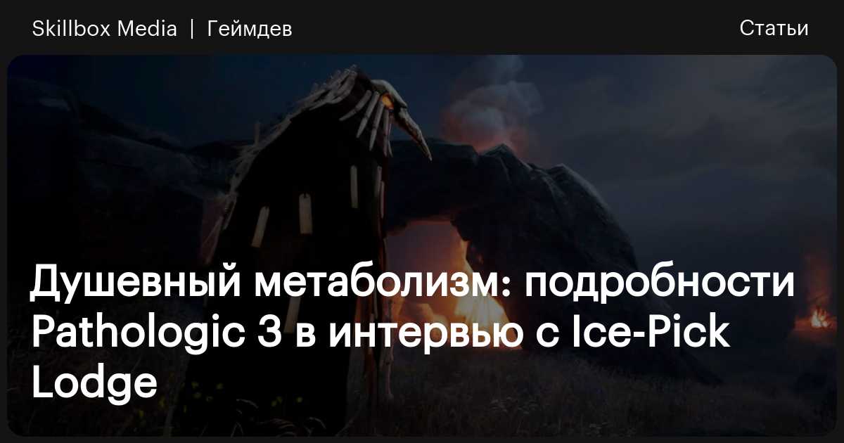 Душевный метаболизм: подробности Pathologic 3 в интервью с Ice-Pick Lodge / Skillbox Media