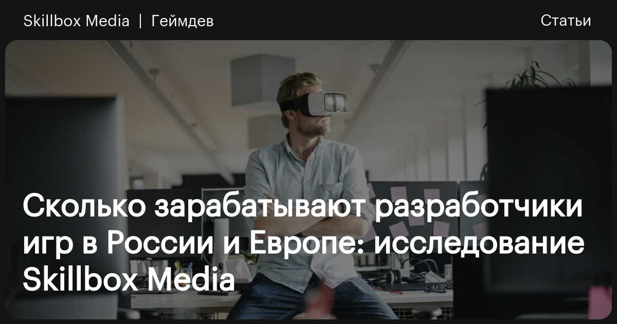 Зарплаты разработчиков игр: сколько зарабатывают в геймдеве / Skillbox Media